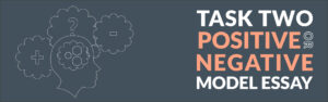 TASK TWO MODEL ESSAY: POSITIVE OR NEGATIVE – IELTSteachers.com